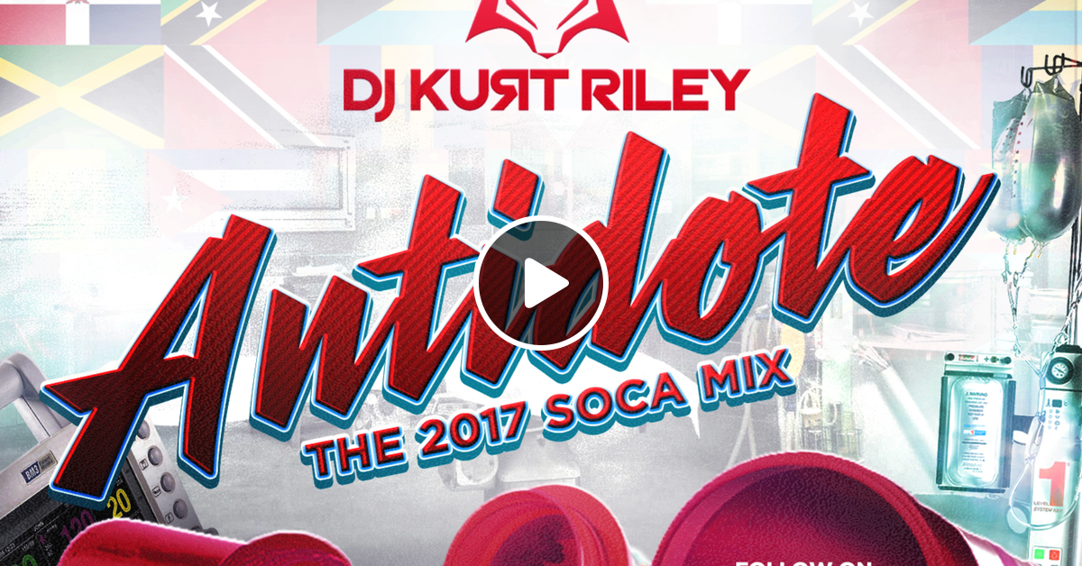 DJ KURT RILEY "ANTIDOTE'. 2017 SOCA MIX by DJ KURT RILEY | Mixcloud