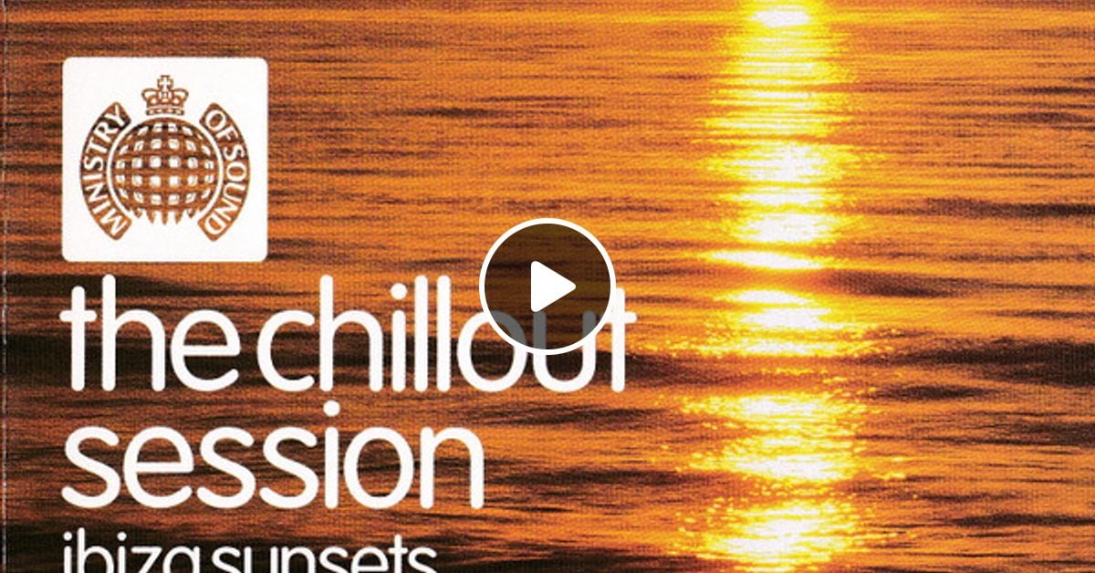 The Chillout Session: Ibiza Sunsets [Mix 1] | Ministry of Sound by ...