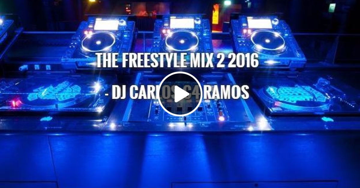 The Freestyle Mix 2 2016 Dj Carlos C4 Ramos By Carlos Ramos Mixcloud