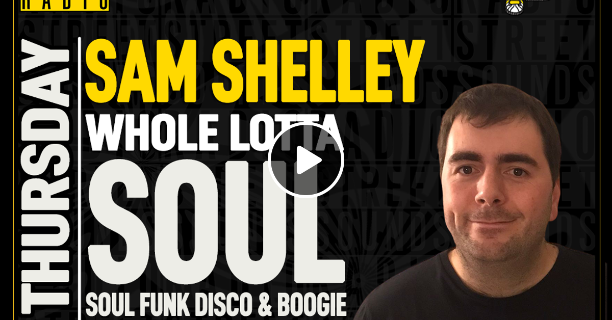 Whole Lotta Soul with Sam Shelley on Street Sounds Radio 2100-2300 24/10/2024 by ...