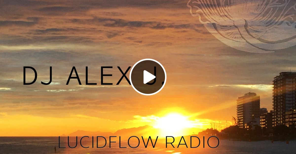 THE LUCID PODCAST 129: DJ ALEX J.; LUCIDFLOW-RECORDS.COM by LUCIDFLOW ...