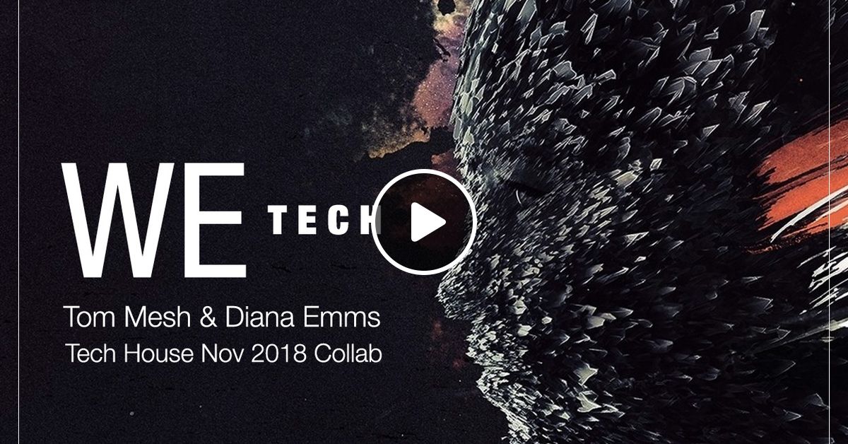Tom Mesh & Diana Emms - We Tech - Nov 2018 Collab by Tom Mesh | Mixcloud
