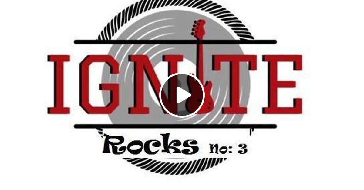 Ignite Rocks 3 by Ignite Rocks.......Show! | Mixcloud