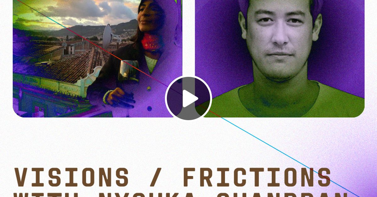 Visions / Frictions w/ Nyshka Chandran Hosted by Mikhail Schemm - 06.10 ...