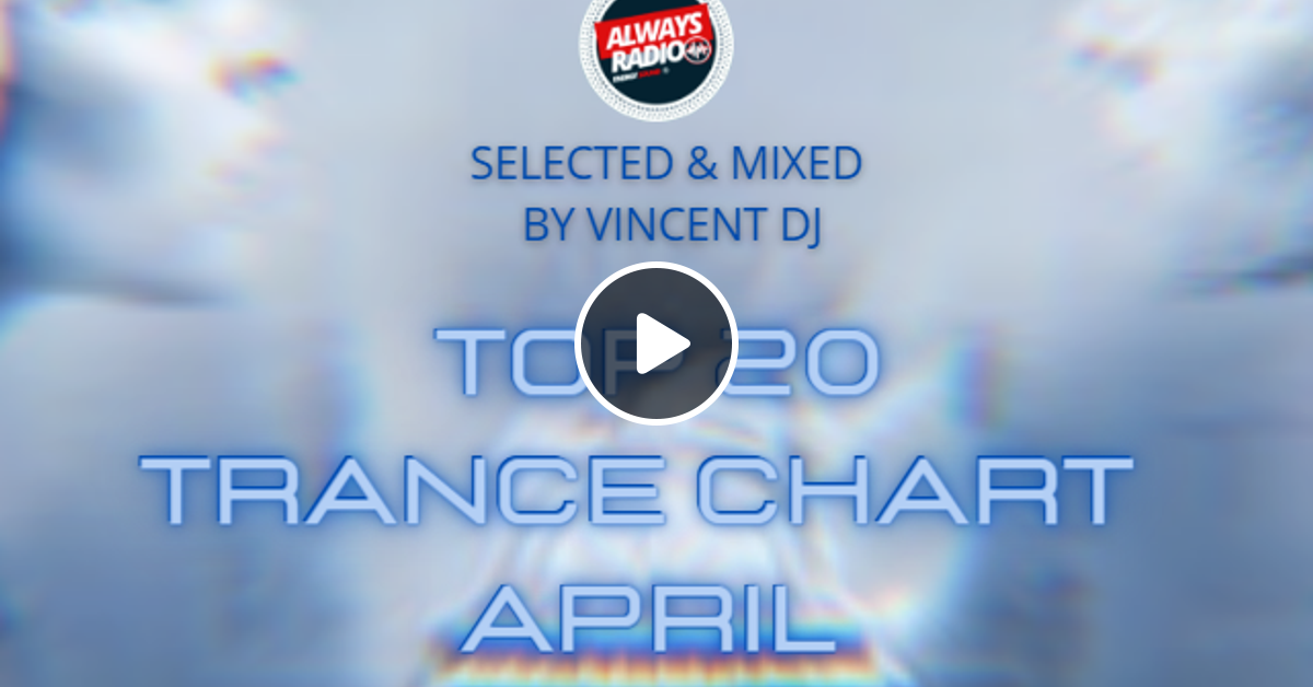 Top 20 Trance Chart April 2021 by ALWAYS RADIO | Mixcloud