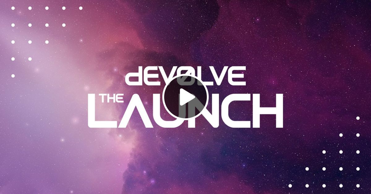 The Launch #172 w/ dEVOLVE by dEVOLVE | Mixcloud