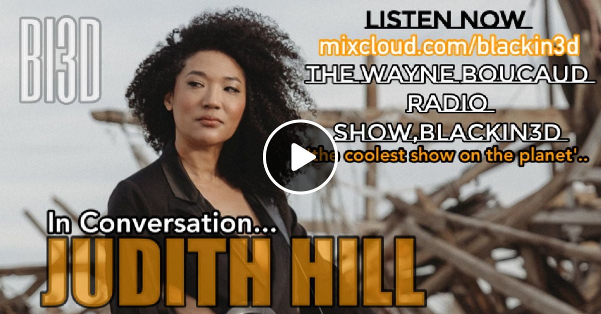 The Wayne Boucaud Radio Show,Blackin3D/In Conversation-Judith Hill/The Eclectic Sessions by ...