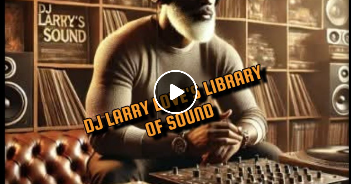 LARRY LOVE'S LIBRARY OF SOUND by DJ LARRY LOVE | Mixcloud