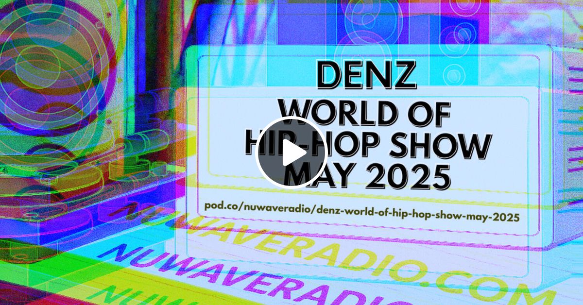Denz - World Of Hip-Hop Show May 2025 by Nuwave Radio | Mixcloud