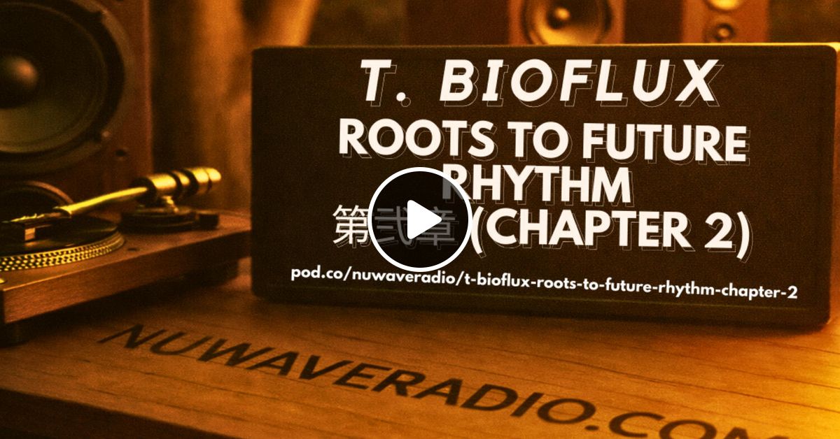 T. BioFlux - Roots to Future Rhythm 第弐章 (Chapter 2) by Nuwave Radio ...