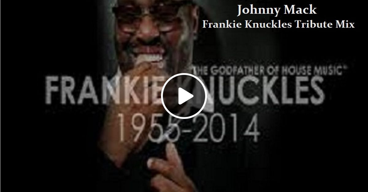 Johnny Mack - Frankie Knuckles Tribute Mix by DJ Johnny Mack | Mixcloud