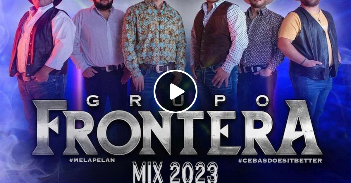 GRUPO FRONTERA MIX 2023 by Djcebasatx | Mixcloud