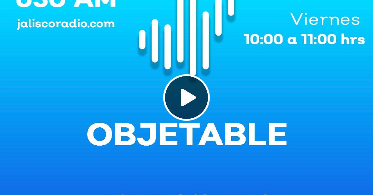 Objetable - 15 de Octubre 2024 -AM by JaliscoRadio | Mixcloud