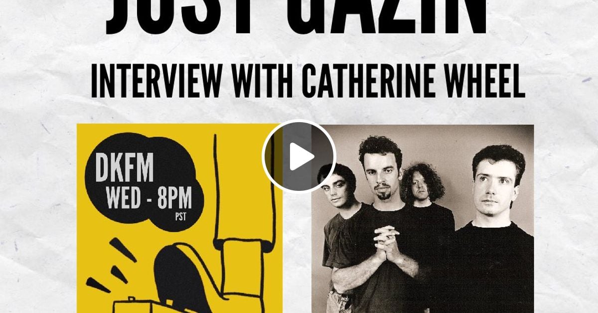 Just Gazin' 12: The Catherine Wheel Interview by DKFM Shoegaze Radio | Mixcloud