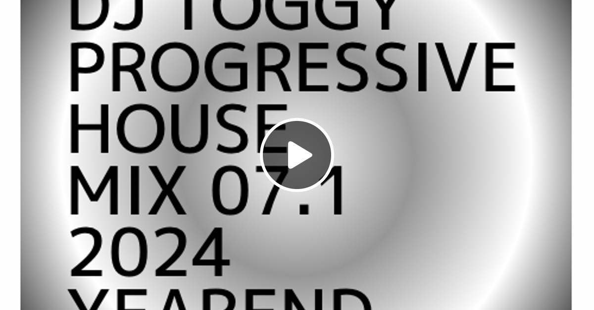 Progressive House Mix 07.1 2024 Yearend by DJ TOGGY | Mixcloud
