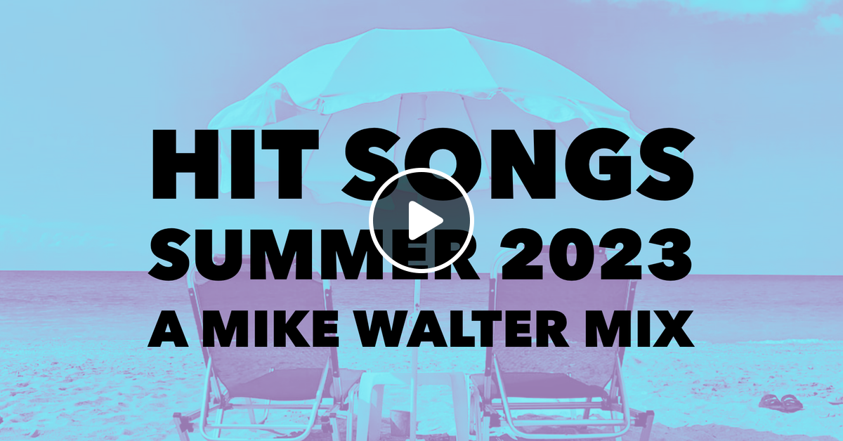 Hit Songs - Summer 2023 - A DJ Mike Walter Mix by DJMikeWalter | Mixcloud