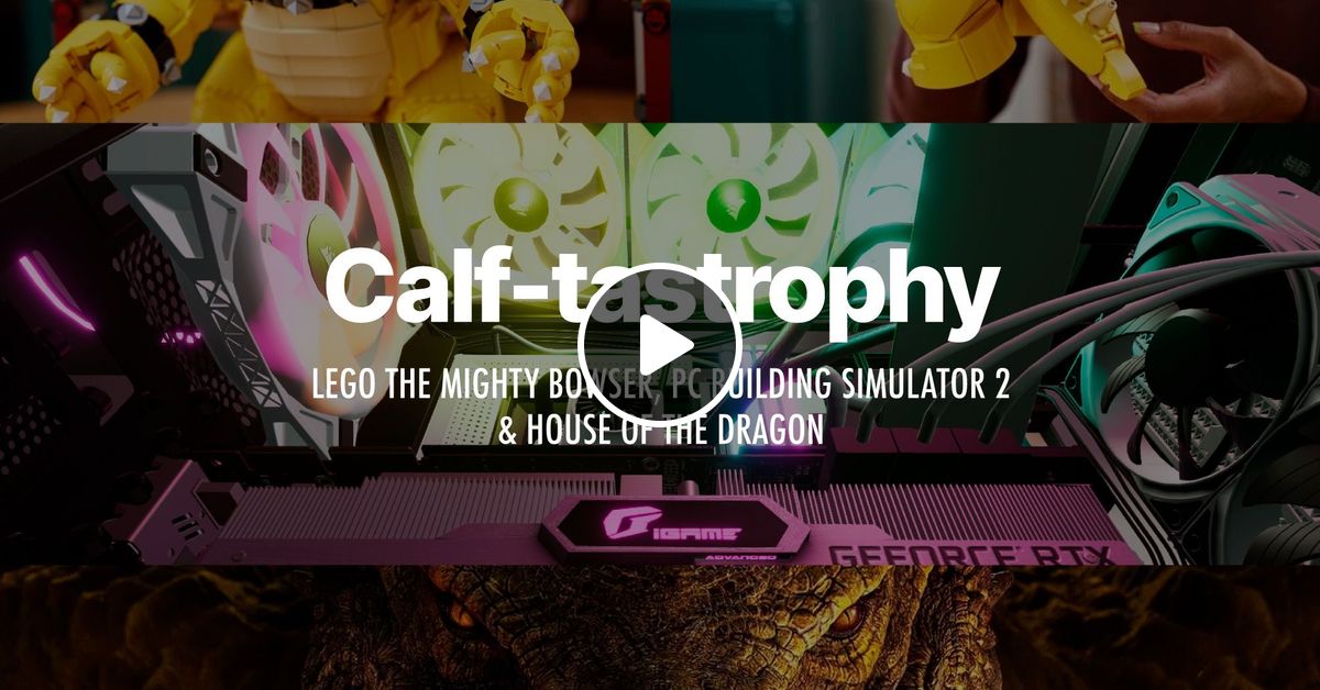 PCR 484: Calf-tastrophy - Lego Bowser, PC Building Simulator 2 & House of the Dragon by Mof1 ...