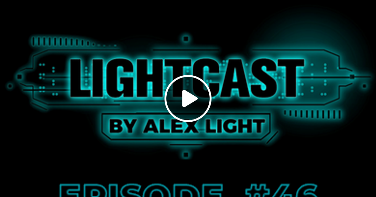 Lightcast By Alex Light - Episode #46 by Lightcast By Alex Light | Mixcloud