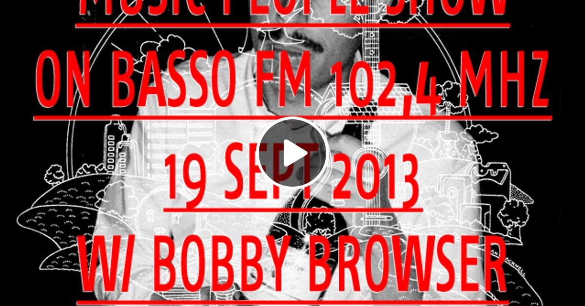 Music People Show w/ Bobby Browser guest mix @ Basso Radio 19.09.2013 ...