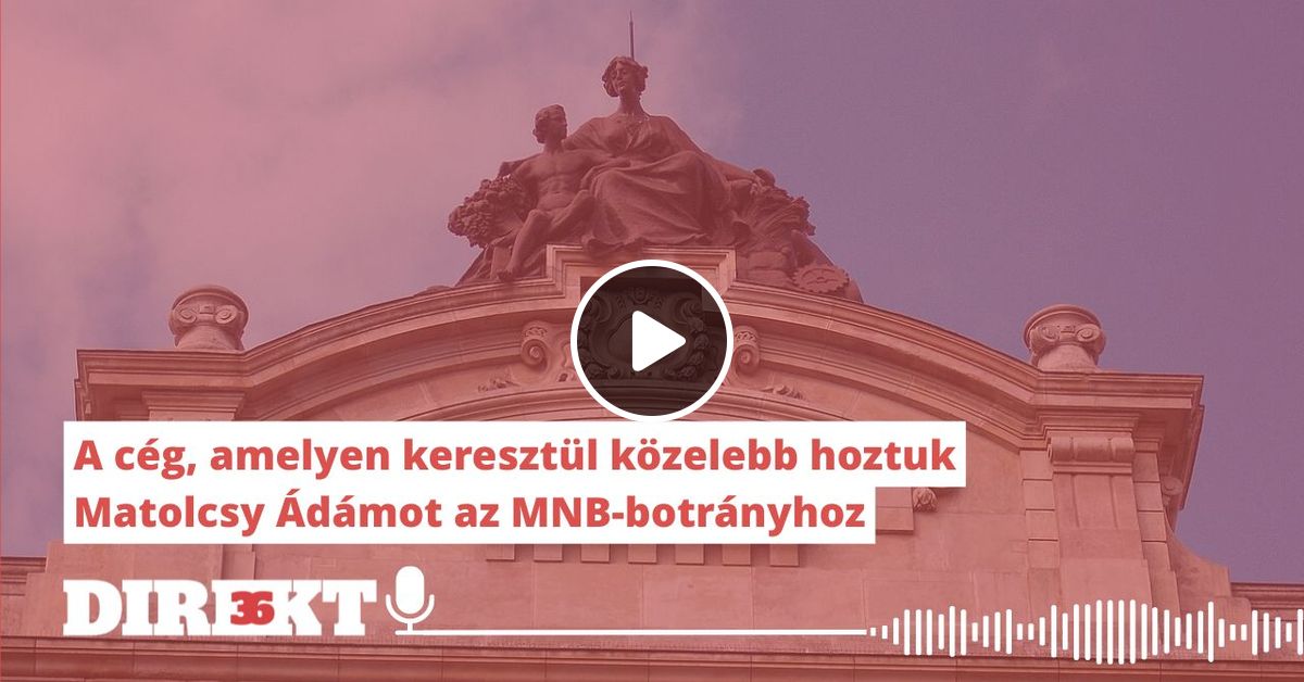 Direkt36: A cég, amelyen keresztül közelebb hoztuk Matolcsy Ádámot az ...