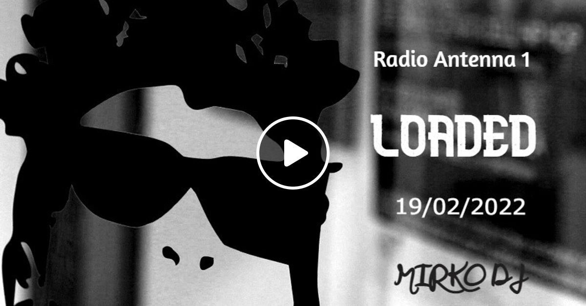 LOADED 19/02/2022 - Radio Antenna 1 by Mirko DJ by Mirko Fontana | Mixcloud