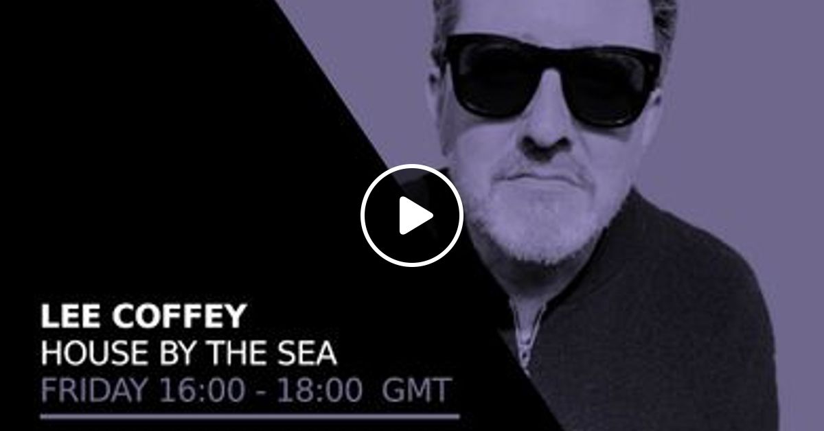 Lee Coffey - House By The Sea 26 JUL 2024 by House FM | Mixcloud