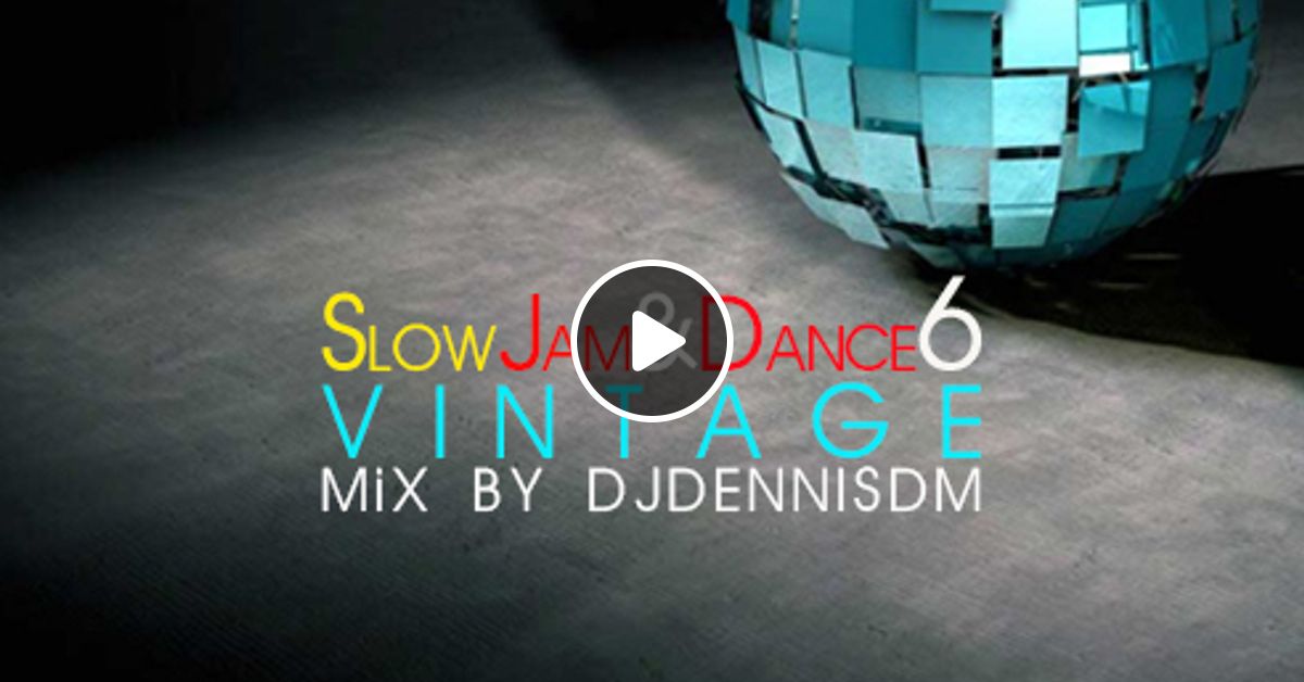 Slow Jam Dance 6 Vintage Mix By Djdennisdm By Djdennisdm Mixcloud