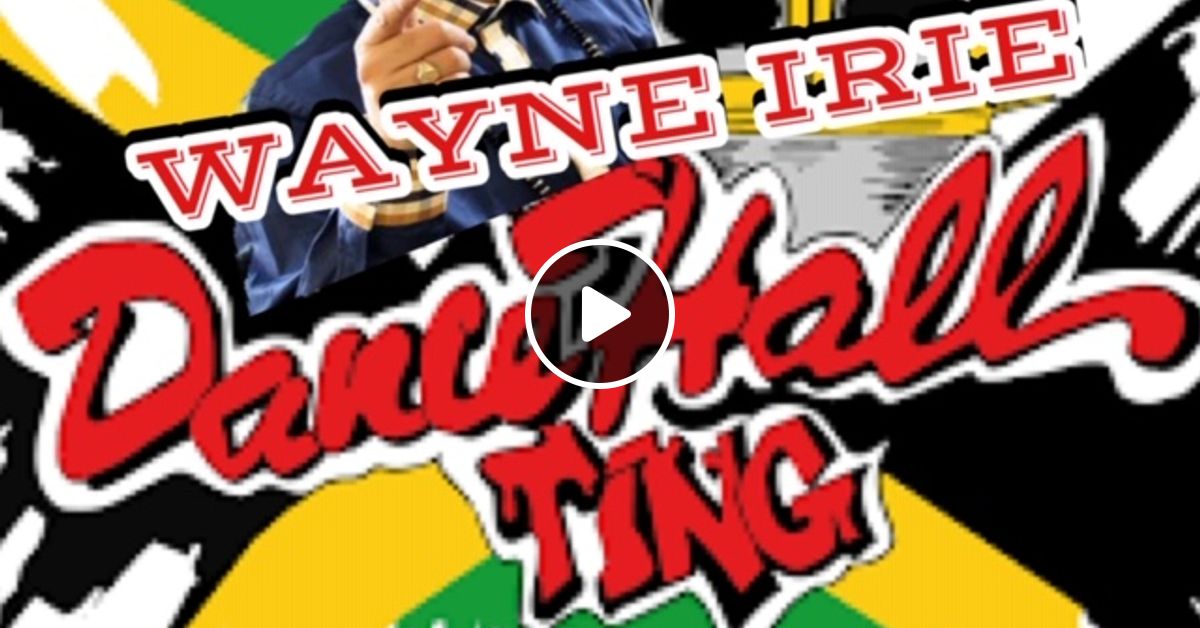 DANCEHALL TING WAYNE IRIE MUSIC MIX by WAYNE IRIE listeners | Mixcloud