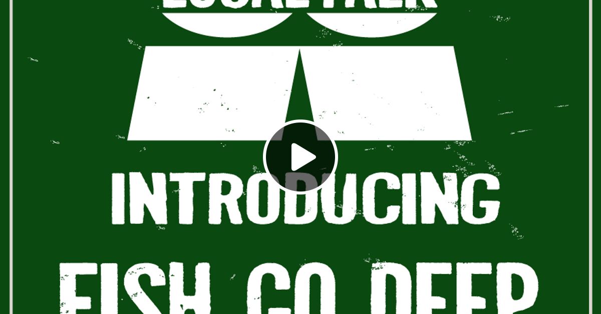 Introducing 012 - Fish Go Deep by Local Talk | Mixcloud