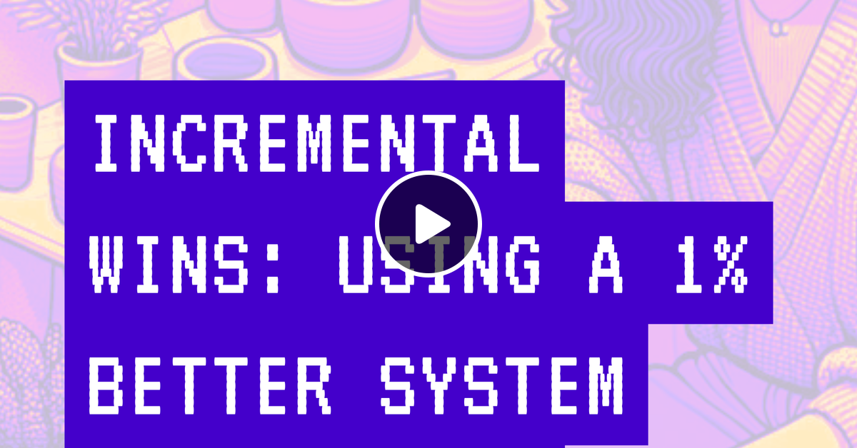The Art of Incremental Wins: Using the 1% Better System for Massive ...