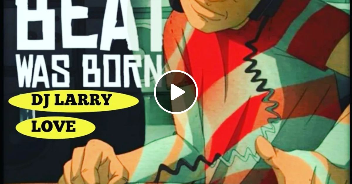 WHEN THE BEAT WAS BORN DJ LARRY LOVE by DJ LARRY LOVE | Mixcloud