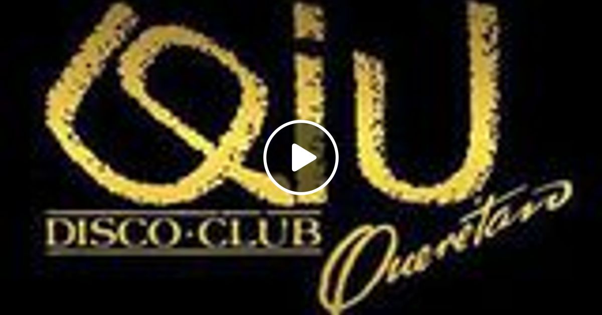 Aniversario QIU Disco Club Querétaro by luisfc | Mixcloud