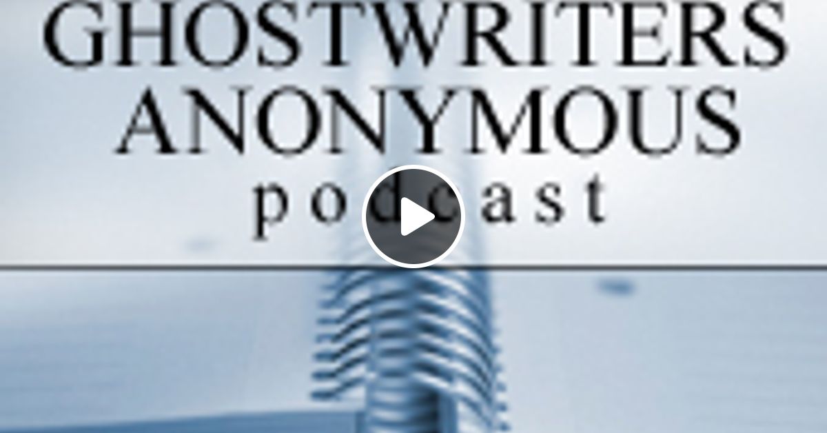 GWA # 10 - Ghostwriting 101 Part 8 by Ghostwriters Anonymous | Mixcloud