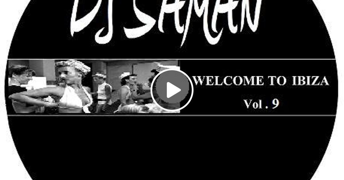 DJ SAMAN (WELCOME TO IBIZA VOL.9) by DJ saman | Mixcloud