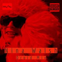 NINA WALSH - BALEARIC BURGER DROID REMIX MIX 1 by ninawrf23 | Mixcloud