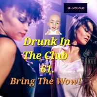 Drunk In The Club 61 Bring The Wow! (Funky House 10/27/24) by Dev Best ...