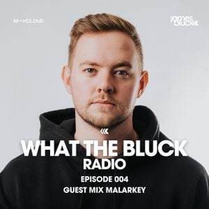 James Bluck & Malarkey - What The Bluck Radio 004 2021-04-07