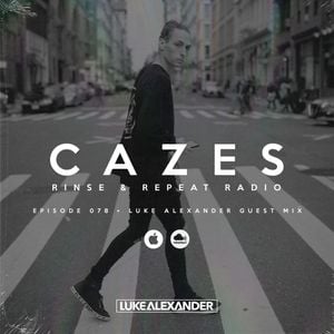 Cazes & Luke Alexander - Rinse & Repeat Radio 078 2021-08-04