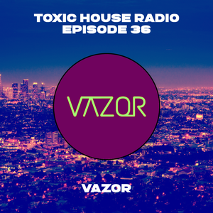 Toxic Wraith & Vazor - Toxic House Radio Ep. 36 2022-11-07