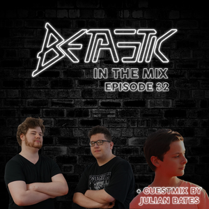 BETASTIC & Julian Bates - BETASTIC In The Mix 32 2020-11-07