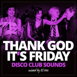 THANK GOD ITS FRIDAY - DISCO CLUB SOUNDS by ♥ EL VOC ♥ | Mixcloud