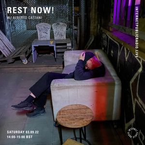 Rest Now! w/ Alberto Cattani - 3rd September 2022 by Internet Public ...