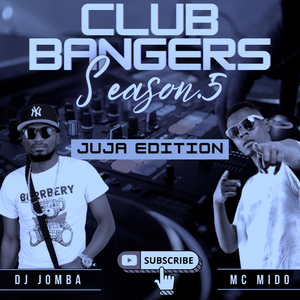 CLUB BANGERS SEASON 5 (JUJA EDITION) - DJ JOMBA MC MIDO by DJ JOMBA ...