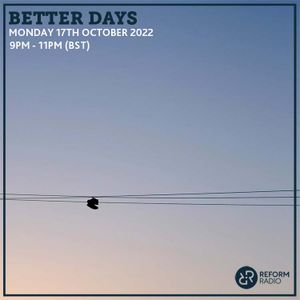 Better Days 17th October 2022 by Reform Radio | Mixcloud