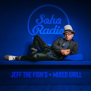 JEFF THE FISH - THE MIXED GRILL ON SOHO RADIO LONDON - #134 by Jeff The ...