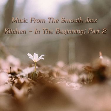 Music From The Smooth Jazz Kitchen - In The Beginning; Part 2 by Chef Bruce's Jazz Kitchen ...