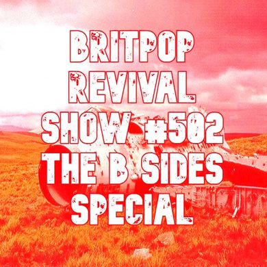 Britpop Revival Show #502 The B-side Special 15th May 2024 by Britpop ...