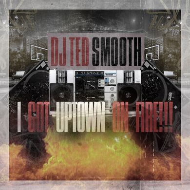 DJ Ted Smooth - I Got Uptown On Fire by J.Nickelz ( Frontrow E.N.T ...