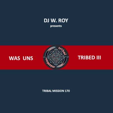 Tribal Mission 170 - WAS UNS TRIBED III by DJ W. ROY | Mixcloud