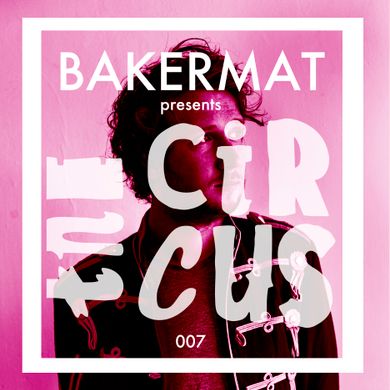 Bakermat presents the Circus #007 by Bakermat | Mixcloud
